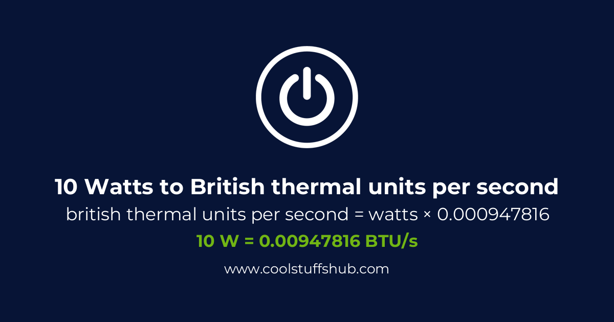 Convert 10 Watts To British Thermal Units Per Second 10 W To BTU s Convert 10 Watts To British Thermal Units Per Second 10 W To BTU s