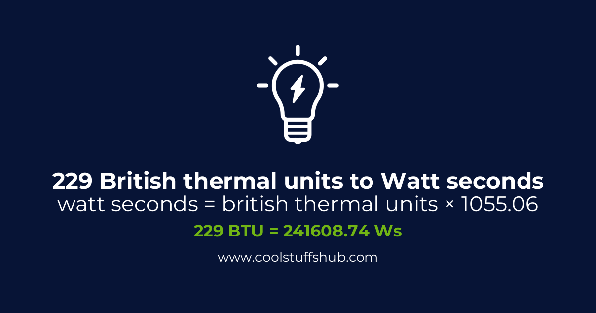 Convert 229 British Thermal Units To Watt Seconds 229 BTU To Ws Convert 229 British Thermal Units To Watt Seconds 229 BTU To Ws