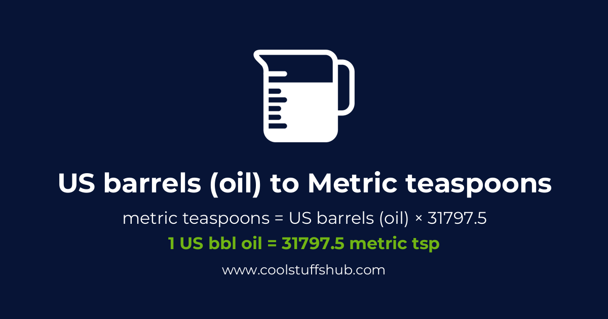 Convert US barrels (oil) to metric teaspoons (US bbl oil to metric tsp ...