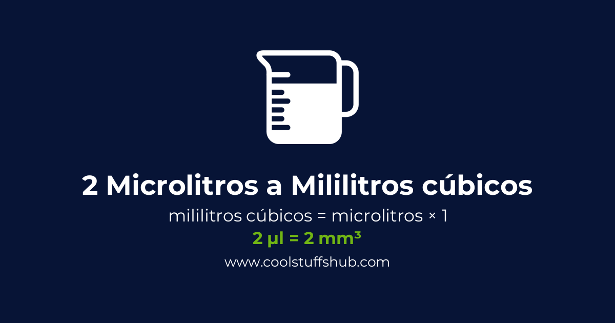 Convertir 2 microlitros a mililitros cúbicos (conversión de 2 µl a mm³)